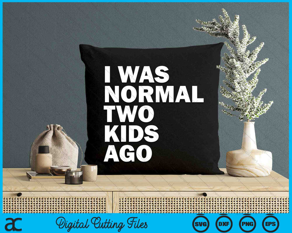 I Was Normal Two Kids Ago Father's Day SVG PNG Cutting Printable Files ...
