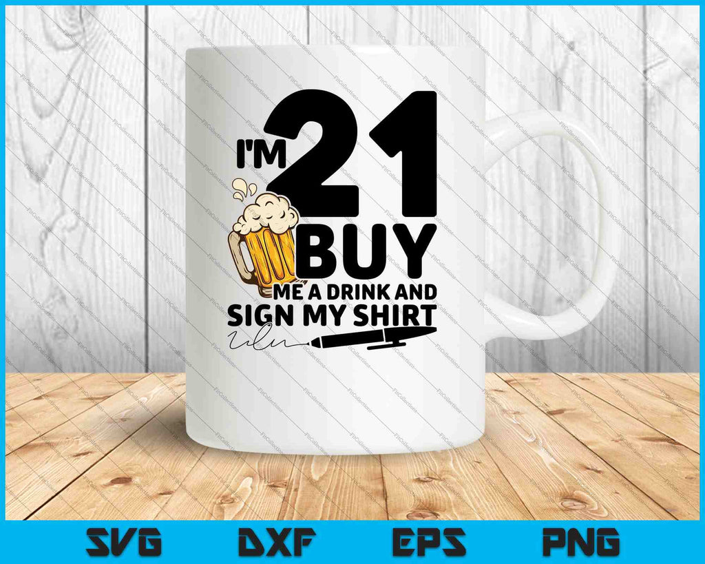 I'm 21 Buy Me a Drink & Sign My Shirt SVG PNG Cutting Printable Files ...