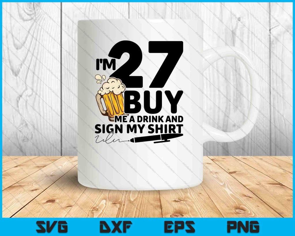 I'm 27 Buy Me a Drink & Sign My Shirt SVG PNG Files – creativeusarts