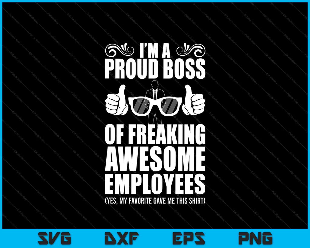 I'm A Proud Boss Of Freaking Awesome Employees SVG PNG Digital Files ...