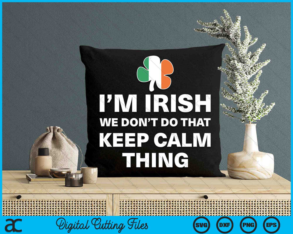 I'm Irish We Don't Do That Keep Calm Thing SVG Digital Cutting Files ...