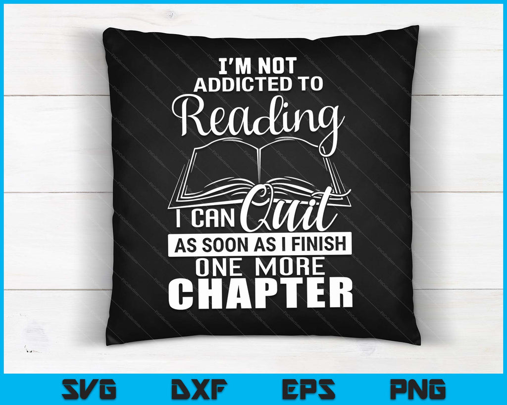 I'm Not Addicted To Reading One More Chapter Book Lover SVG PNG Files ...