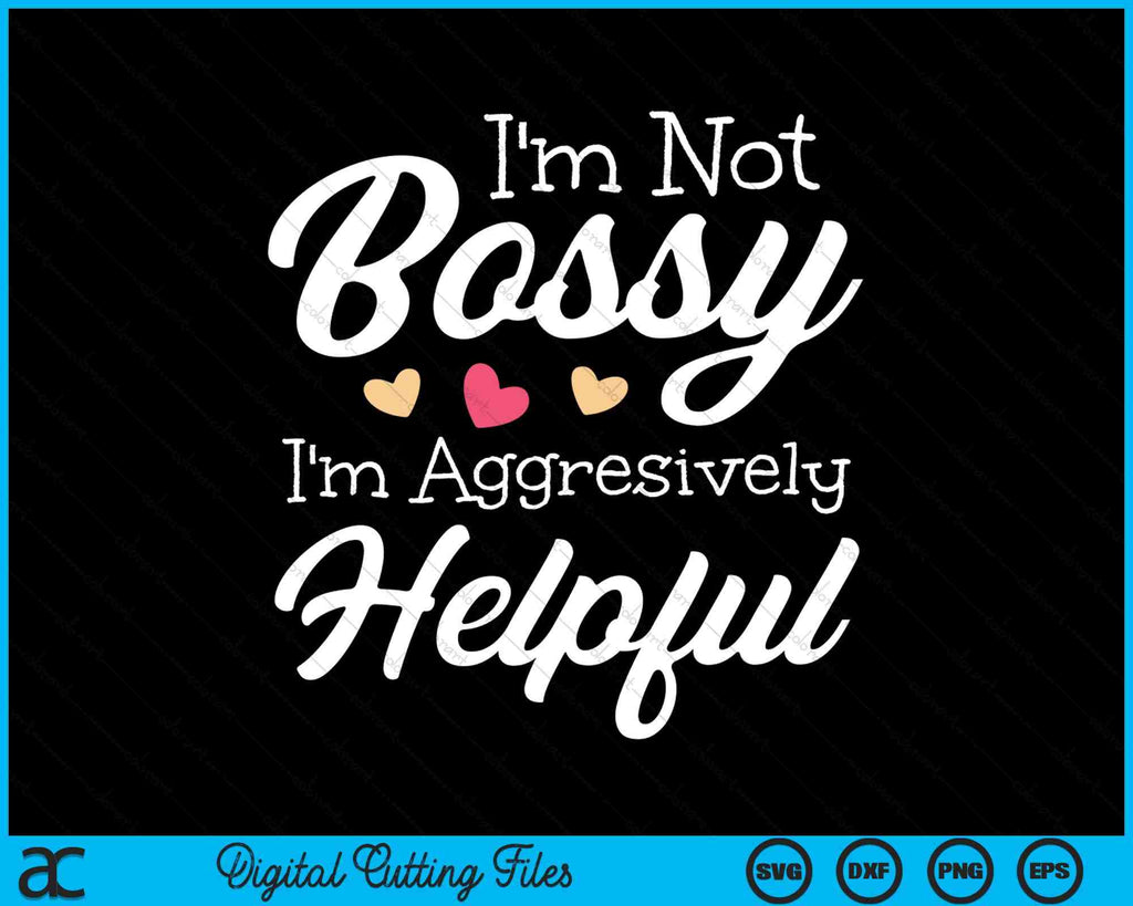 I'm Not Bossy I'm Aggressively Helpful Sarcastic SVG PNG Files ...
