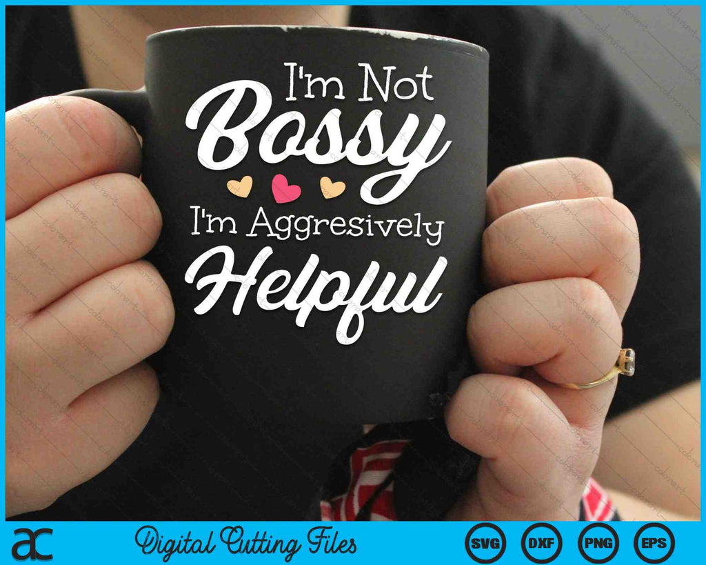 I'm Not Bossy I'm Aggressively Helpful Sarcastic SVG PNG Files ...