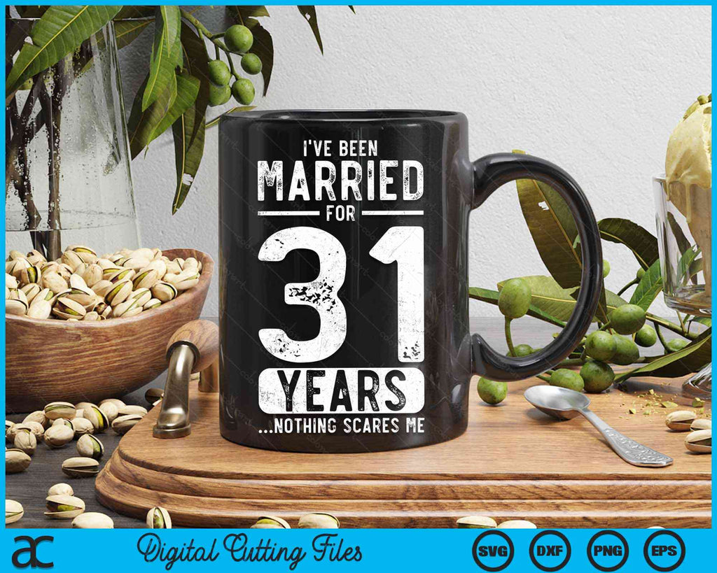 I've Been Married 31 Years Nothing Scares Me Anniversary SVG PNG Files ...