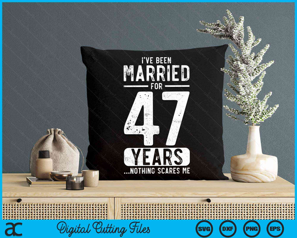 I've Been Married 47 Years Nothing Scares Me Anniversary SVG PNG Files ...