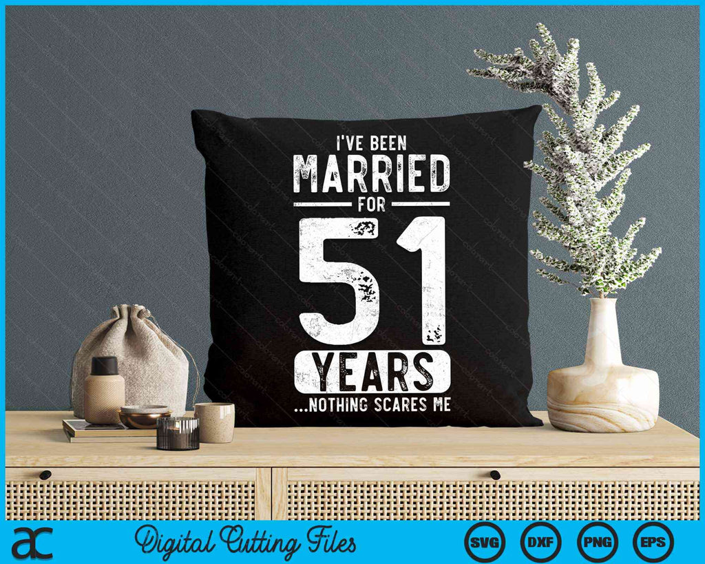 I've Been Married 51 Years Nothing Scares Me Anniversary SVG PNG Files ...