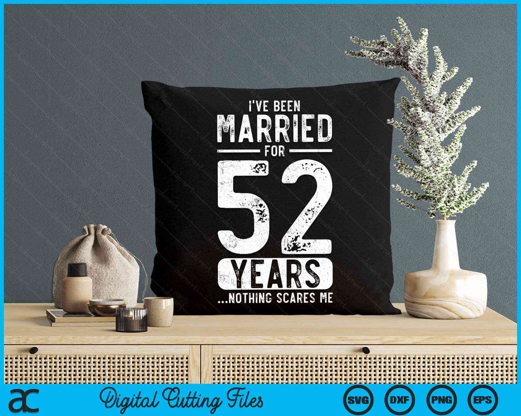 I've Been Married 52 Years Nothing Scares Me Anniversary SVG PNG Files ...