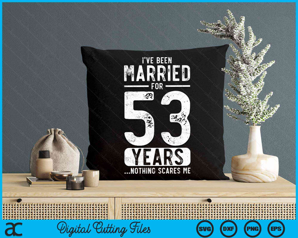 I've Been Married 53 Years Nothing Scares Me Anniversary SVG PNG Files ...