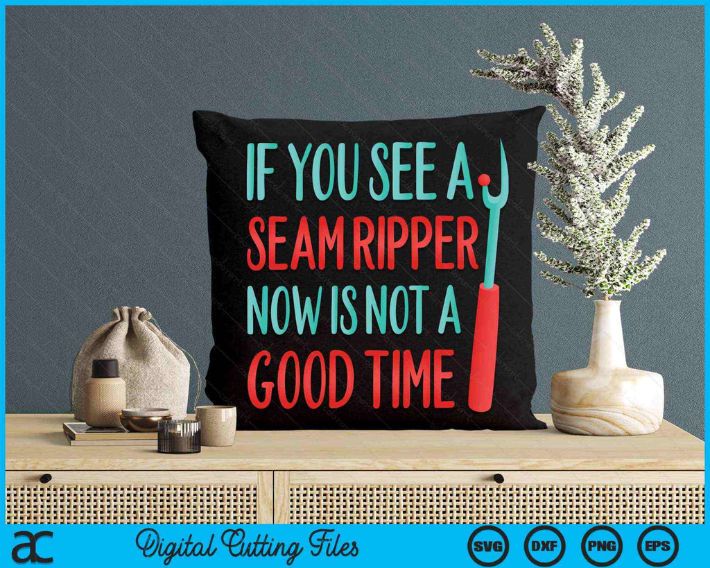 If You See A Seam Ripper Now Is Not A Good Time Funny Sewing SVG Files ...
