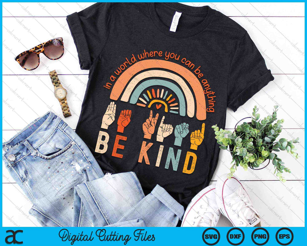 In A World Where You Can Be Anything Be Kind Sign Language SVG Files ...