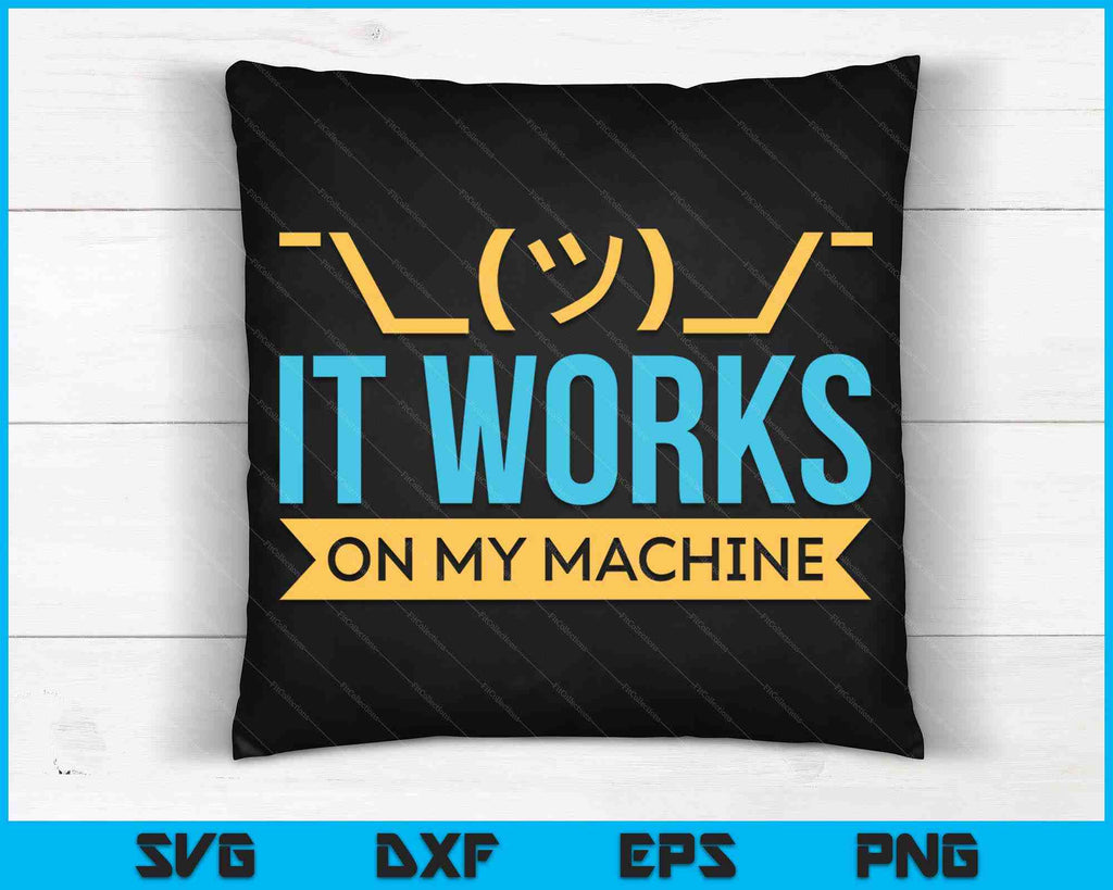 It Works On My Machine Programming SVG PNG Digital Cutting Files ...