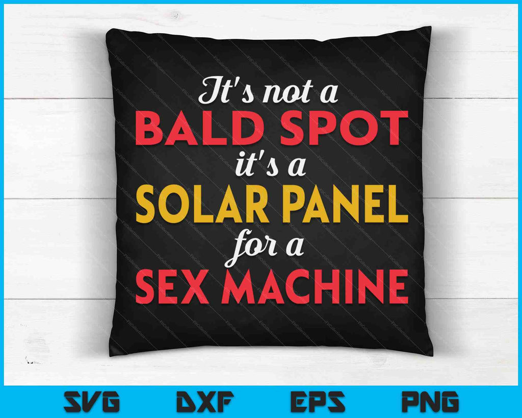 It's Not A Bald Spot It's A Solar Panel For A Sex Machine SVG Files ...