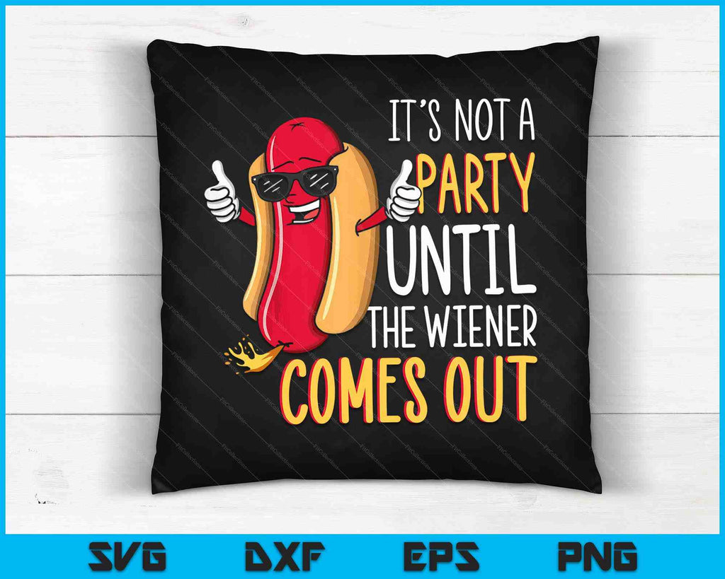 It's Not A Party Until The Wiener Comes Out Hot Dog SVG PNG Files ...