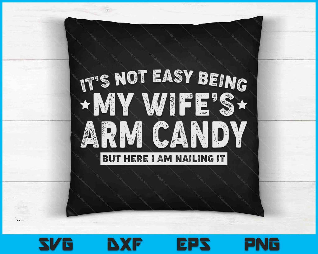 It's Not Easy Being My Wife's Arm Candy Husband Mens SVG PNG Files ...