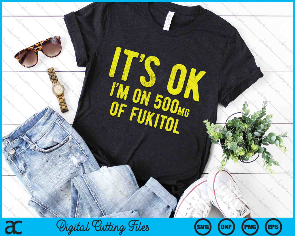 It's Ok I'm On 500mg Of Fukitol Funny SVG PNG Digital Printable Files ...