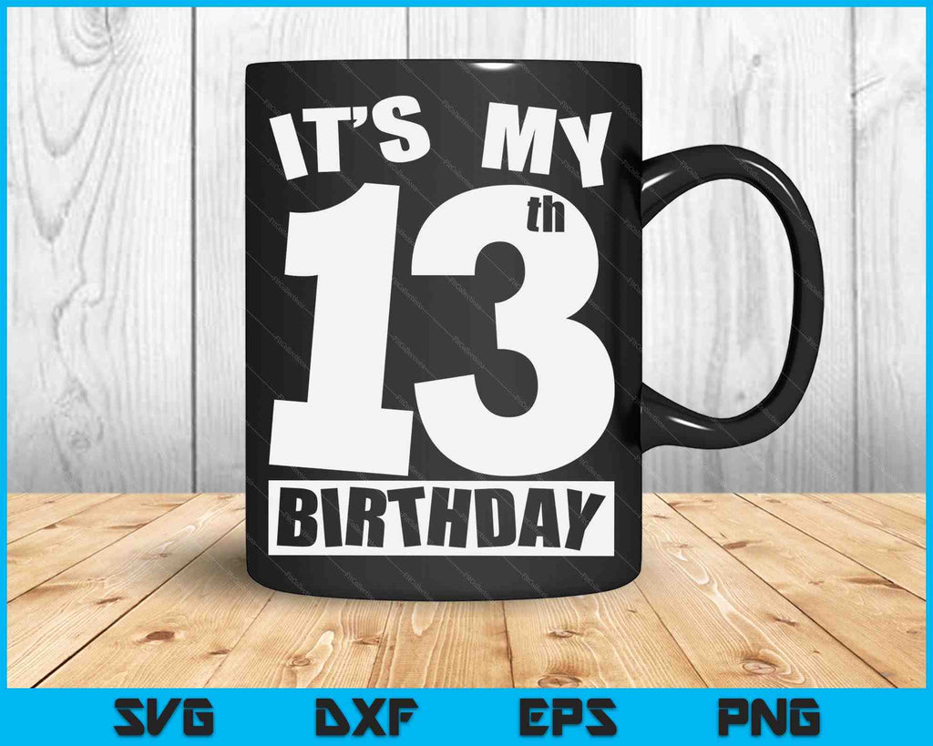 Its My 13th Birthday 13 Year Old Birthday SVG Digital Printable Files ...