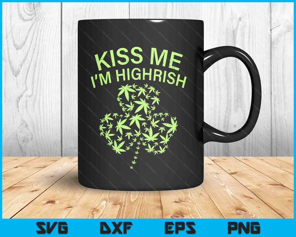 Kiss Me Im Highrish Shirt St Patricks Day Weed Marijuana SVG PNG Files ...