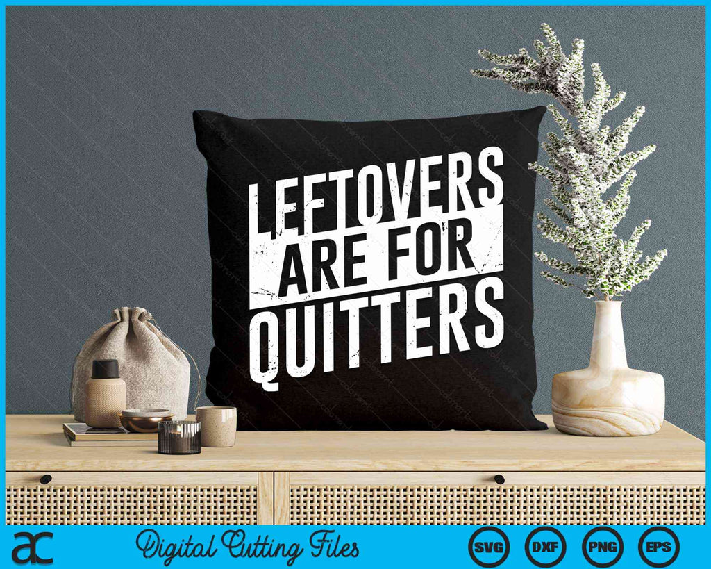 Leftovers Are For Quitters Thanksgiving Gift SVG Digital Cutting Files ...