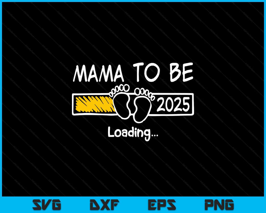 Mama To Be 2025 Loading Mama Est 2025 Promoted To Mama SVG PNG Files ...