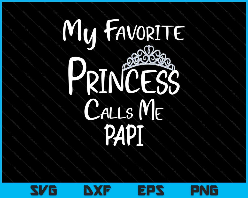 My Favorite Princess Calls Me Papi SVG PNG Digital Printable Files ...