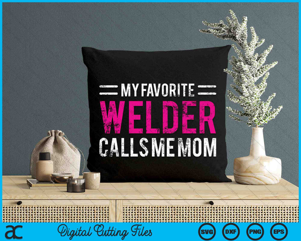 My Favorite Welder Calls Me Mom Welding Mother SVG PNG Printable Files ...