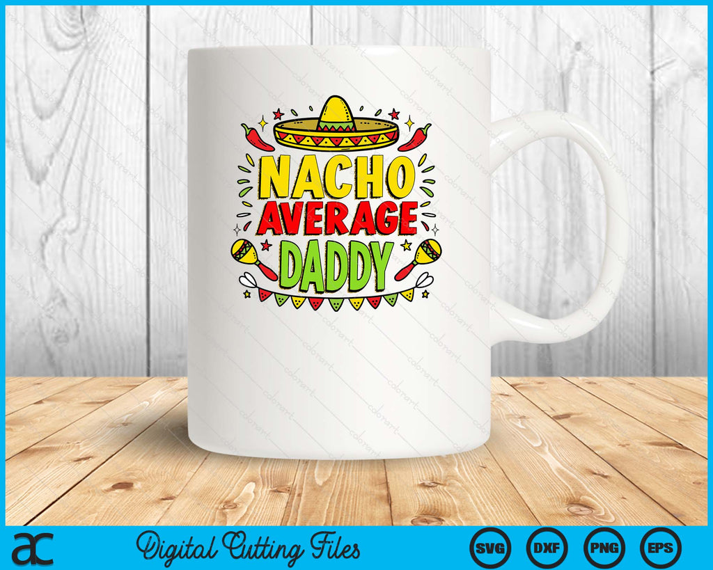 Nacho Average Daddy Funny Cinco De Mayo SVG PNG Digital Printable File ...