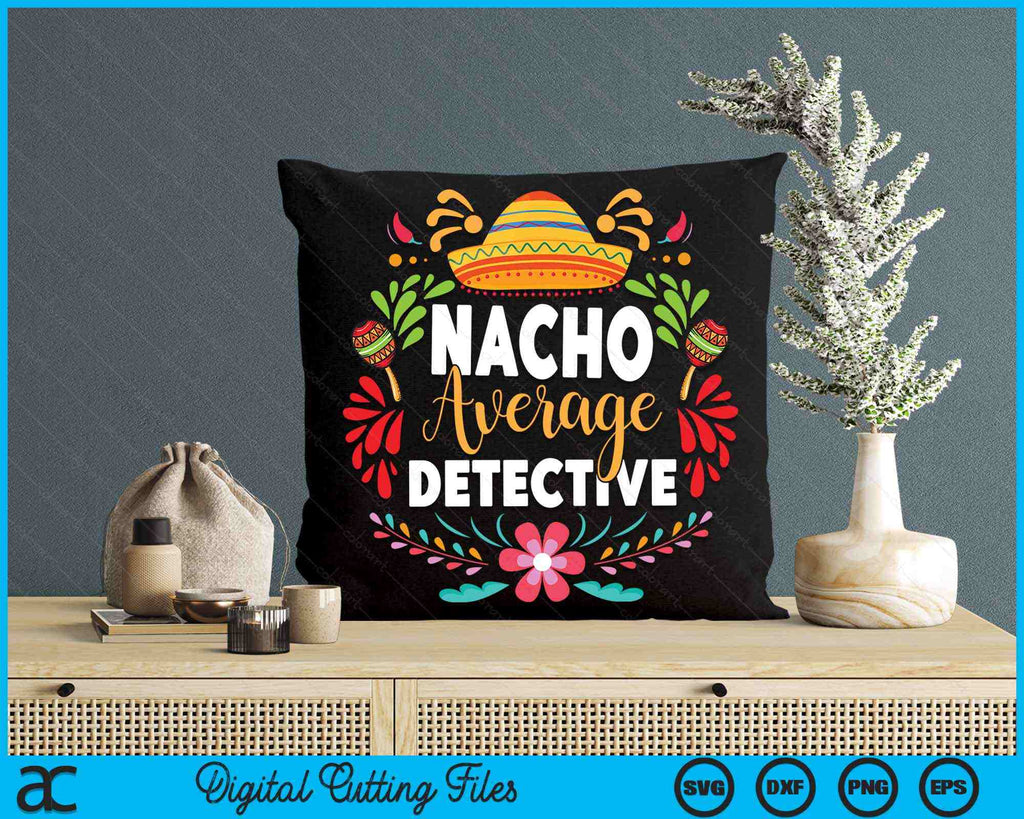 Nacho Average Detective Cinco De Mayo Mexican SVG PNG Cutting Files ...