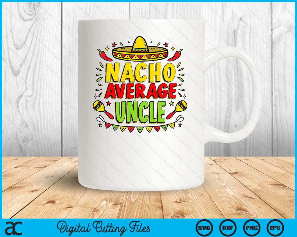 Nacho Average Uncle Funny Cinco De Mayo SVG PNG Digital Printable File ...