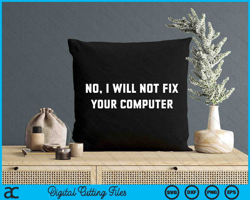No I Will Not Fix Your Computer SVG PNG Digital Cutting Files ...