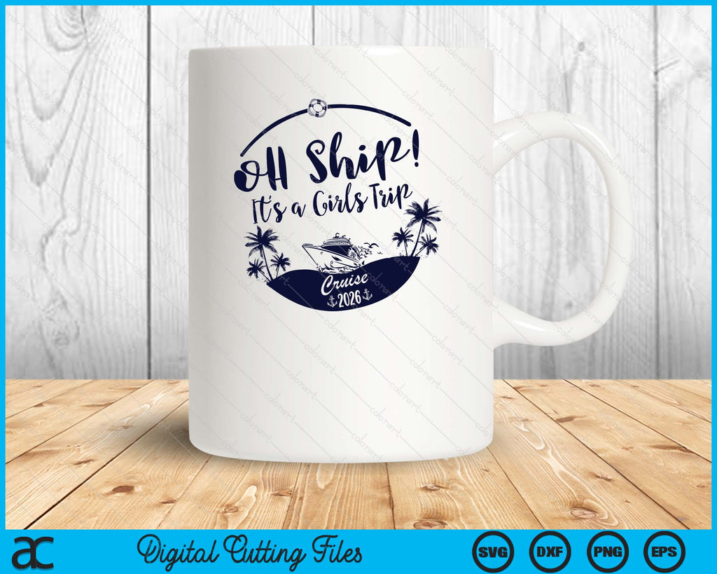 Oh Ship! It's A Girls Trip Cruise 2026 SVG PNG Digital Printable Files ...