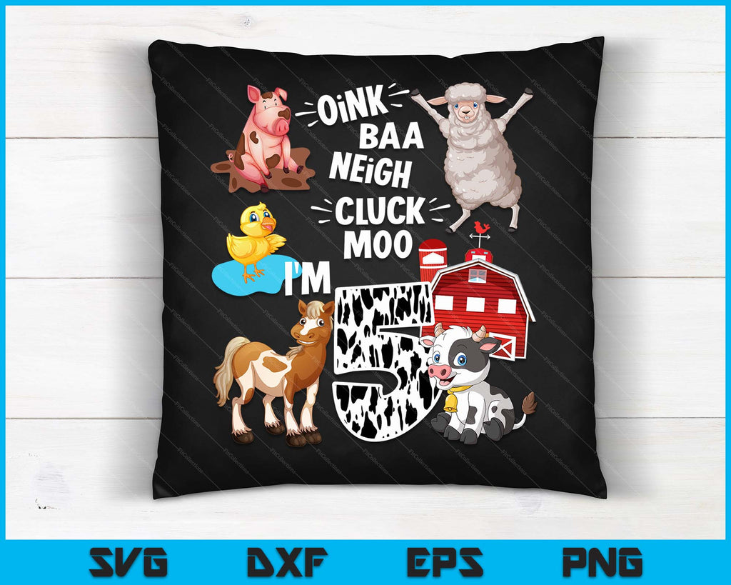 Oink Baa Neigh Cluck Moo I'm 5 Yrs Old Farm Theme Birthday SVG Files ...