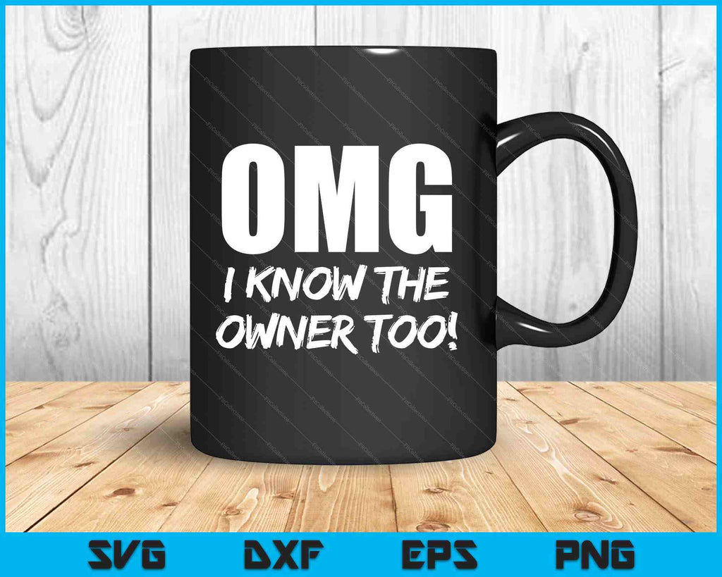 Omg I Know The Owner Too! Funny SVG PNG Digital Printable Files ...