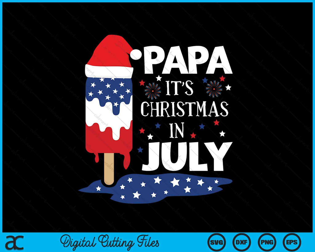 Papa It's Christmas In July Ice Pops 4th of July SVG PNG Cutting Files ...