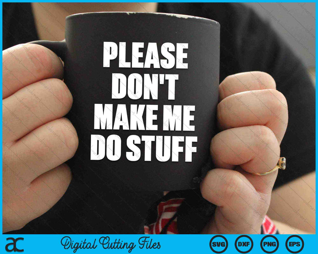 Please Don't Make Me Do Stuff SVG PNG Digital Cutting Files ...