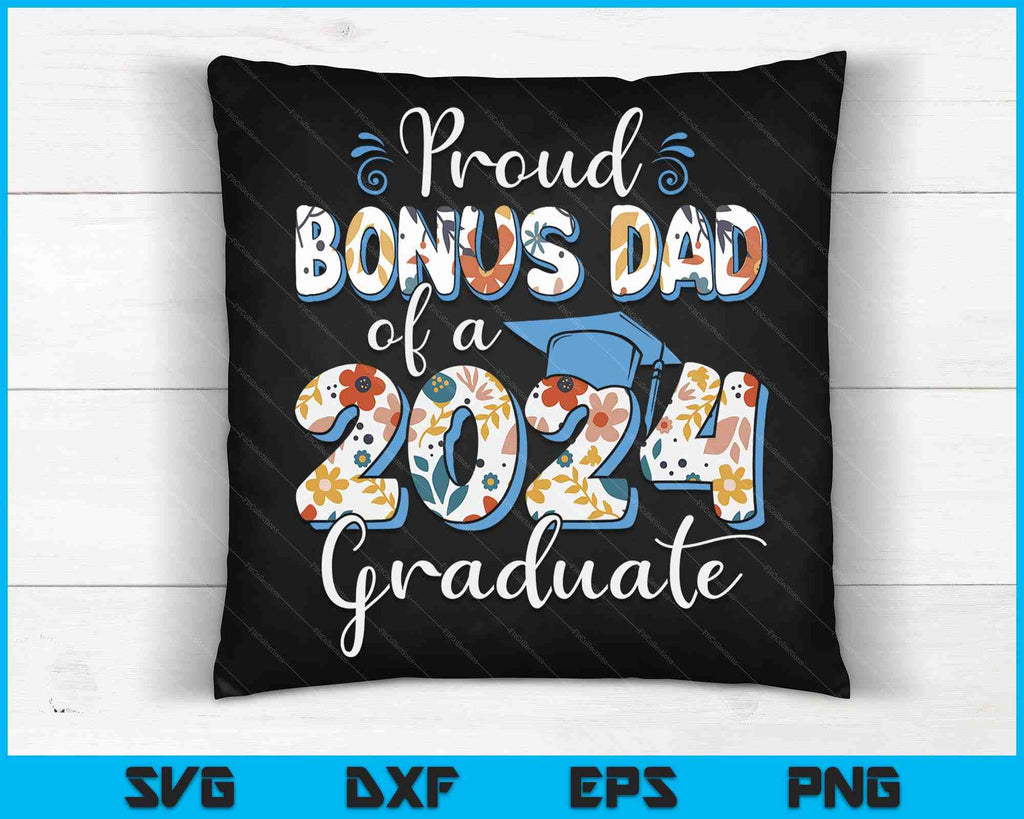 Proud Bonus Dad Of A 2024 Graduate For Family Graduation SVG PNG Files ...
