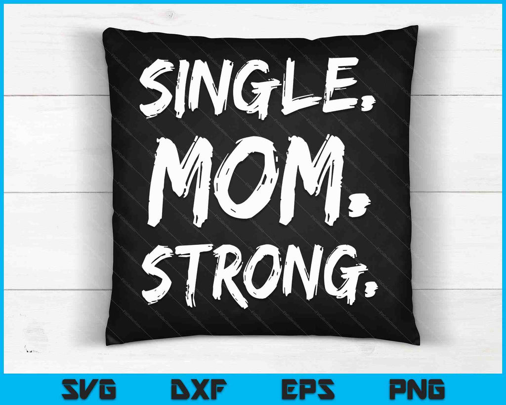Single Moms Mother's Day Gift Single Mom Strong SVG PNG Cutting Files ...