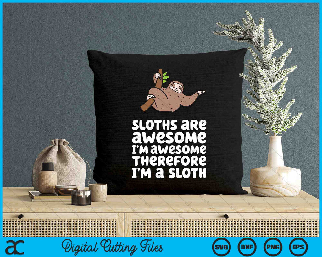 Sloths Are Awesome I'm Awesome Therefore I Am A Sloth SVG Cutting File ...