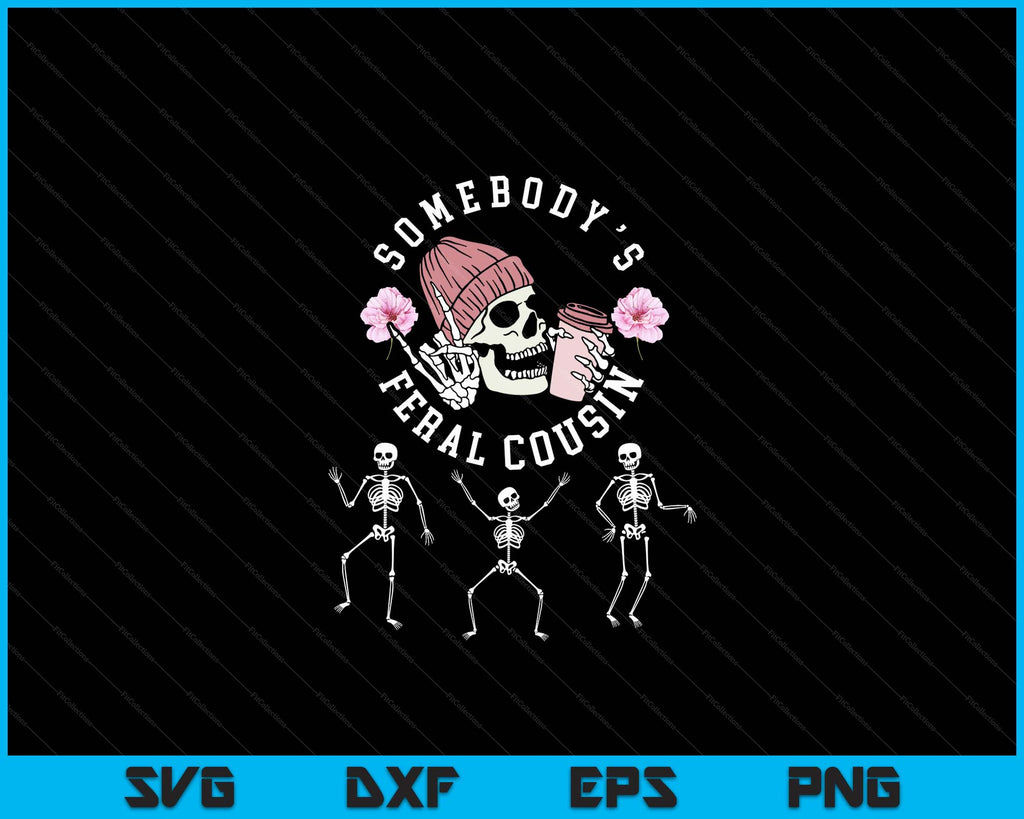 Somebody's Feral Cousin Halloween skeleton SVG PNG Digital File ...