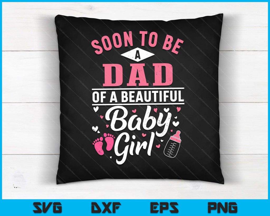 Soon To Be A Dad Of A Beautiful Baby Girl SVG PNG Digital Cutting File ...