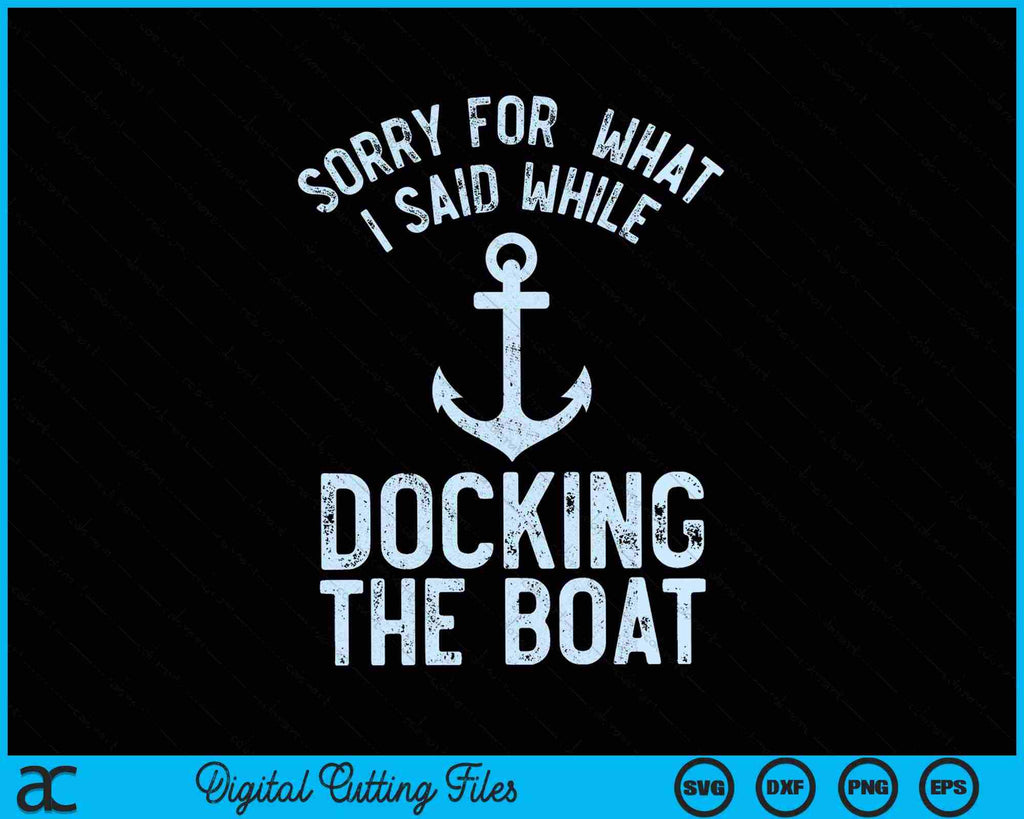 Sorry For What I Said While Docking The Boat SVG PNG Digital Files ...