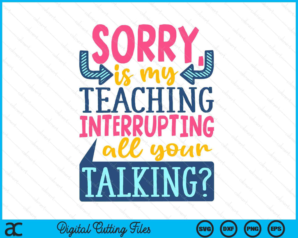 Sorry Is My Teaching Interrupting SVG PNG Digital Printable Files ...