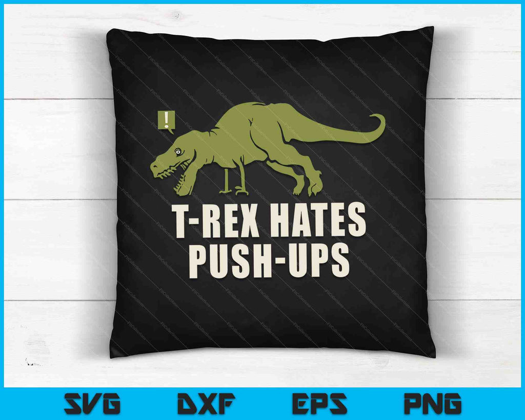 T-Rex Hate Push Ups T Rex Push-Up Gym Workout SVG PNG Cutting Files ...