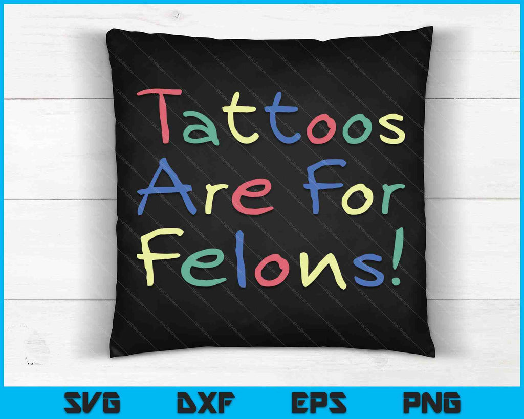 Tattoos Are For Felons Funny SVG PNG Digital Cutting Files – creativeusarts