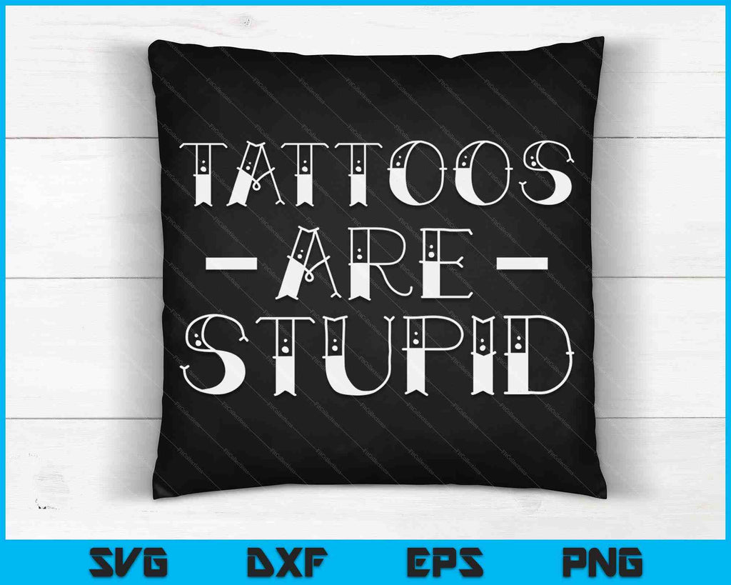Tattoos Are Stupid Funny Sarcastic Ink Addict Tattoo Men SVG PNG Files ...