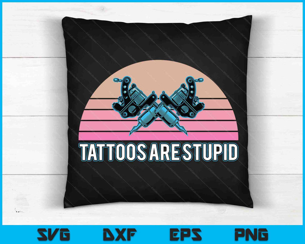Tattoos Are Stupid Tattoos Are Stupid Anti Tattoo Retro SVG PNG Files ...