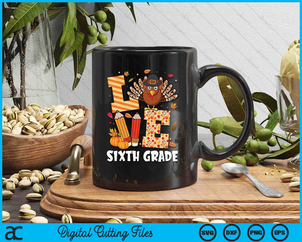 Thanksgiving Love Sixth Grade Teacher Turkey Autumn Fall SVG PNG Files ...