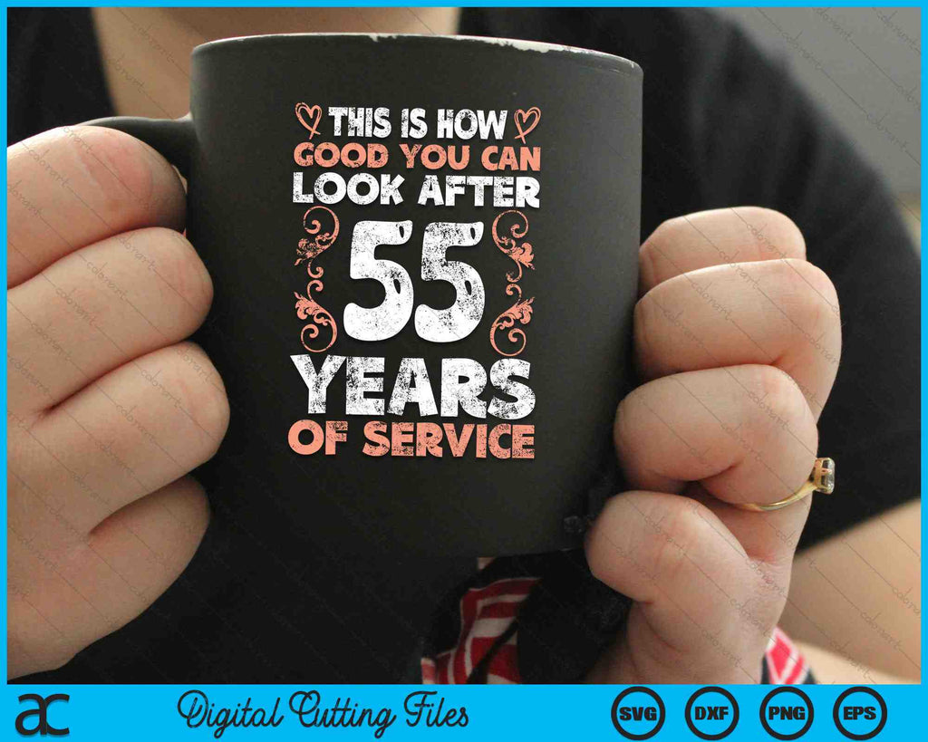 This Is How Good You Can Look After 55 Years Of Service SVG PNG Files ...
