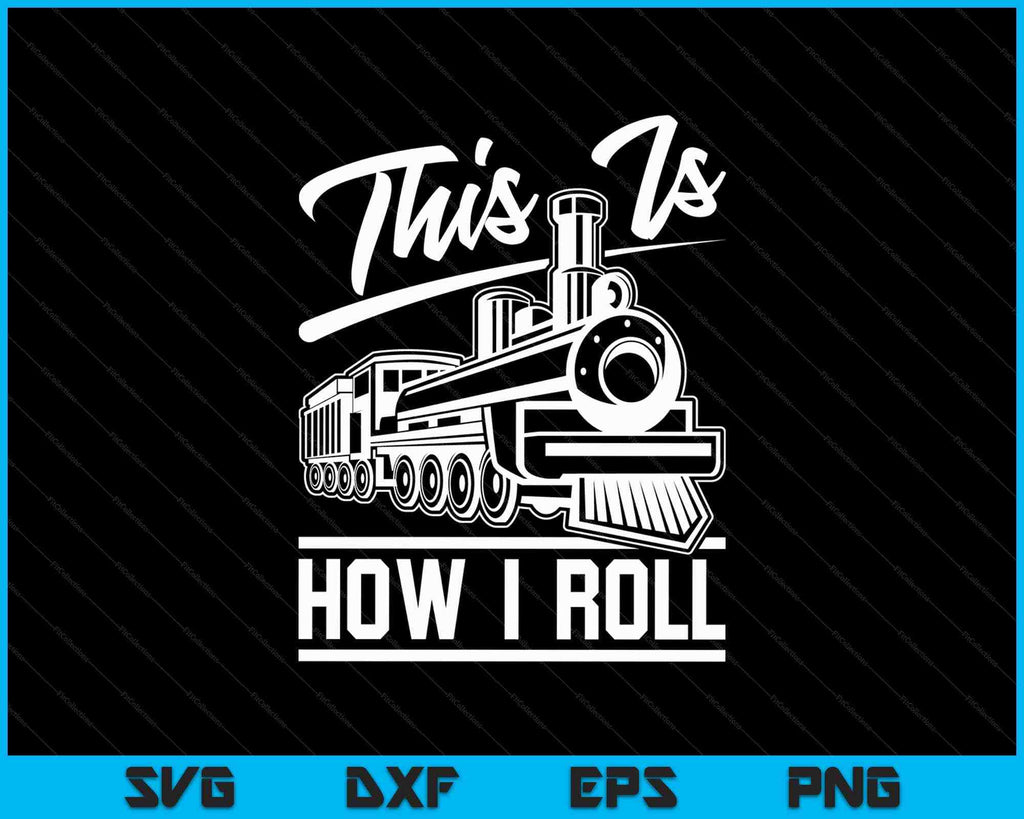 This Is How I Roll Train Engineer & Railroad Lovers SVG PNG Files ...