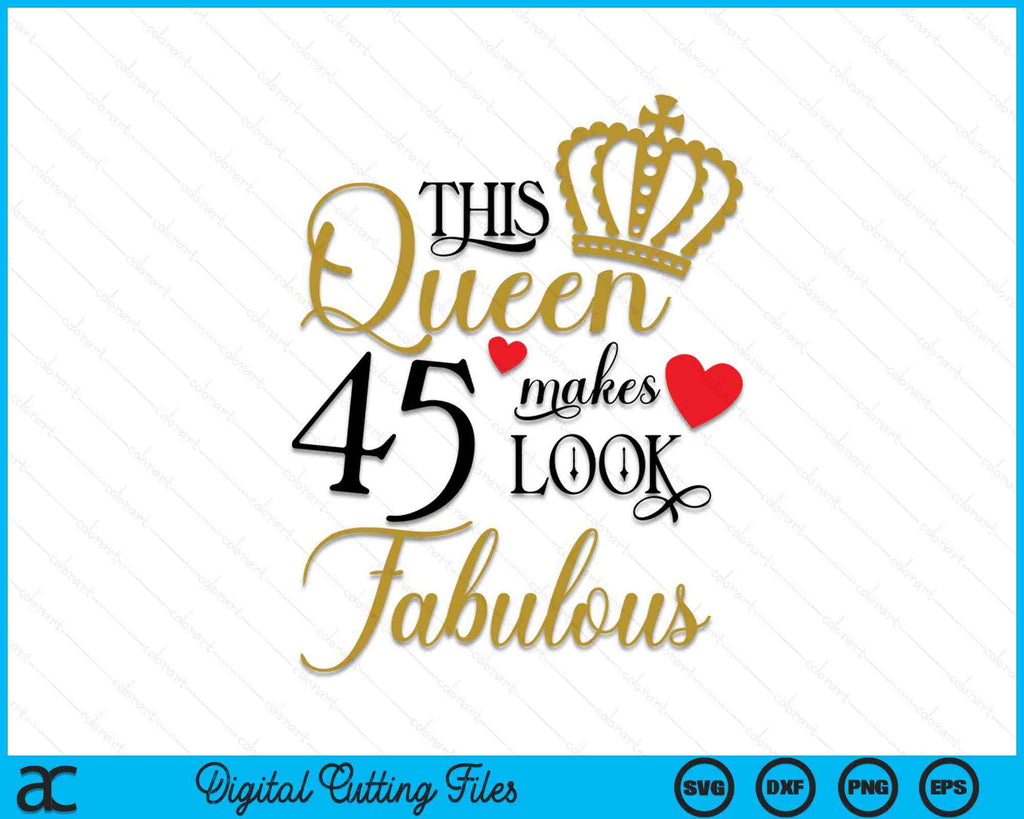 This Queen Makes 45 Look Fabulous SVG PNG Files – creativeusarts